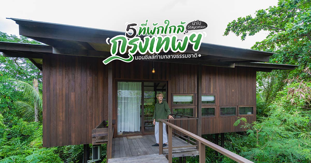 5 ที่พักใกล้กรุงเทพฯ น่าไป Staycation นอนชิลล์ท่ามกลางธรรมชาติ
