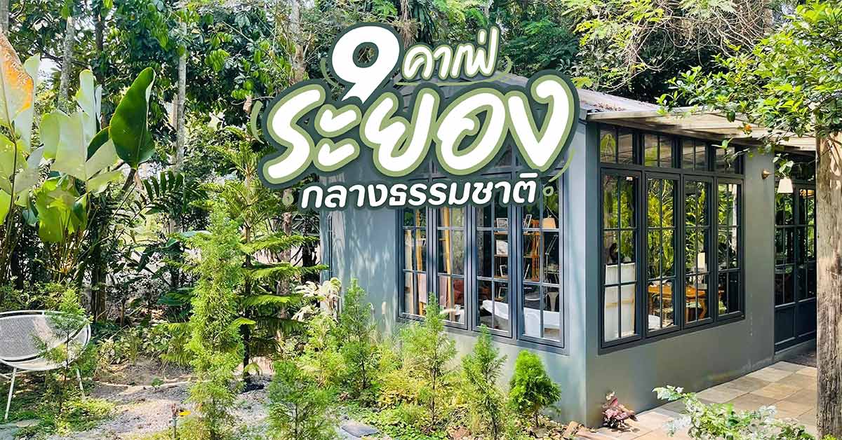 9 คาเฟ่ระยอง กลางธรรมชาติ เอาใจสายนั่งชิลล์