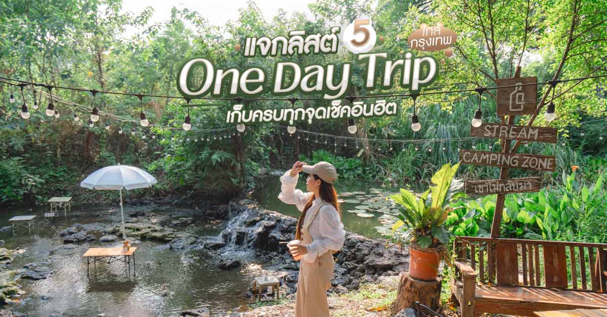 5 One Day Trip ใกล้กรุงเทพ ไปเช้าเย็นกลับ เก็บครบทุกจุดเช็คอินฮิต